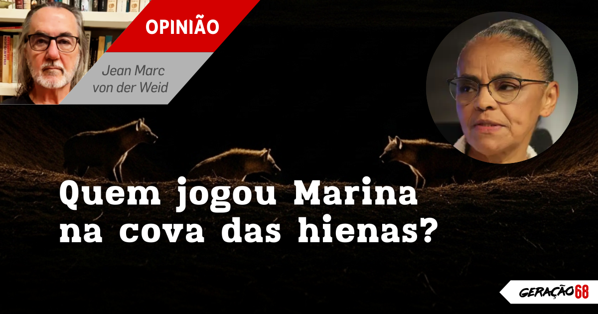 Quem jogou Marina na cova das hienas? – Geração 68